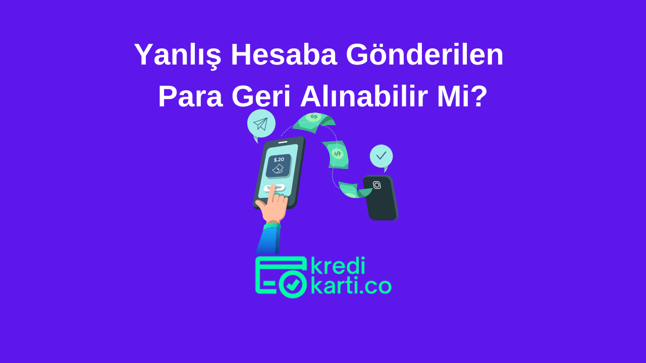 Yanlış Hesaba Gönderilen Para Geri Alınabilir Mi? – KrediKarti.co