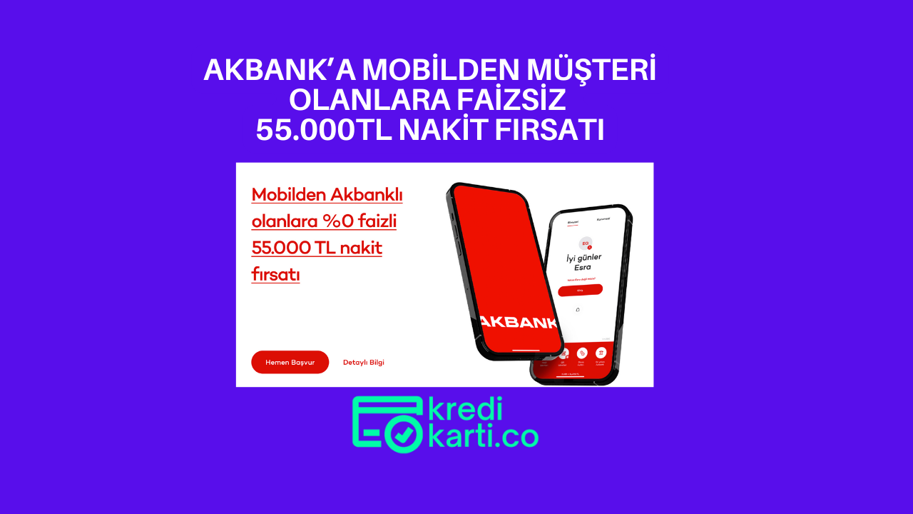Akbank’a Mobilden Müşteri Olanlara 55.000TL Faizsiz Nakit Fırsatı – KrediKarti.co
